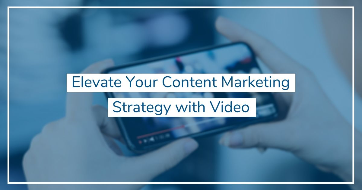 Elevate Your Content Marketing Strategy with Video