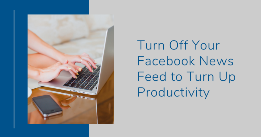 Turn Off Your Facebook News Feed to Turn Up Productivity